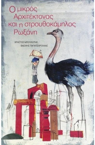 Ο Μικρος Αρχιτεκτονας Και Η Στρουθοκαμηλος Ρωξανη - Παιδικη βιβλιοθηκη ...